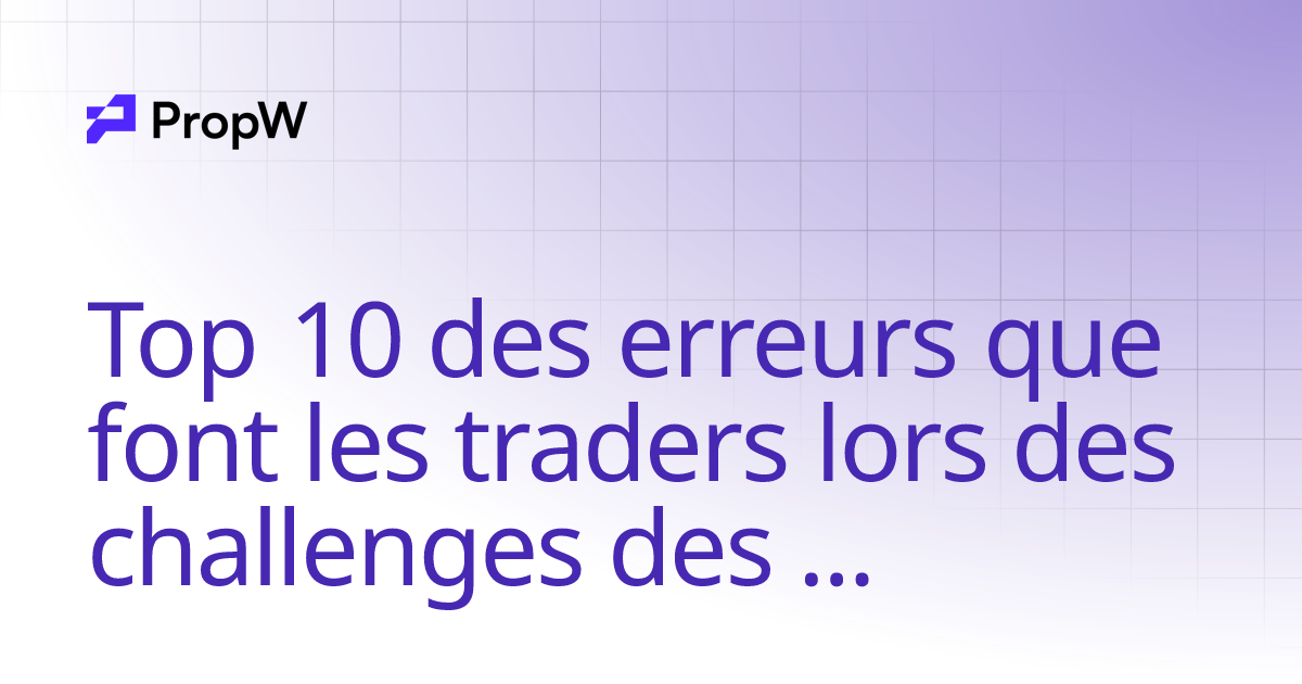 Top 10 des erreurs commises par les traders lors des challenges des ...