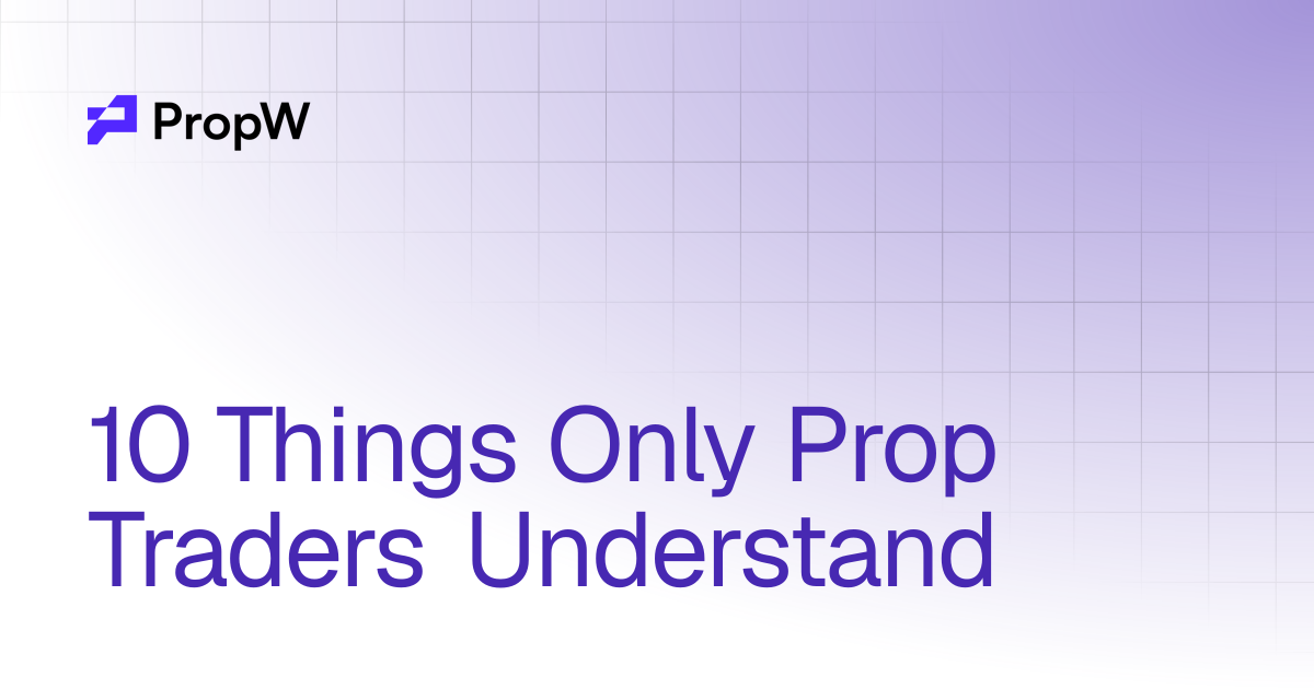 10 Things Only Prop Traders Understand | Blog | PropW